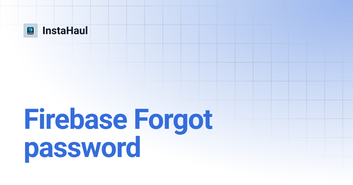 Firebase Forgot password | InstaHaul Firebase Forgot password | InstaHaul