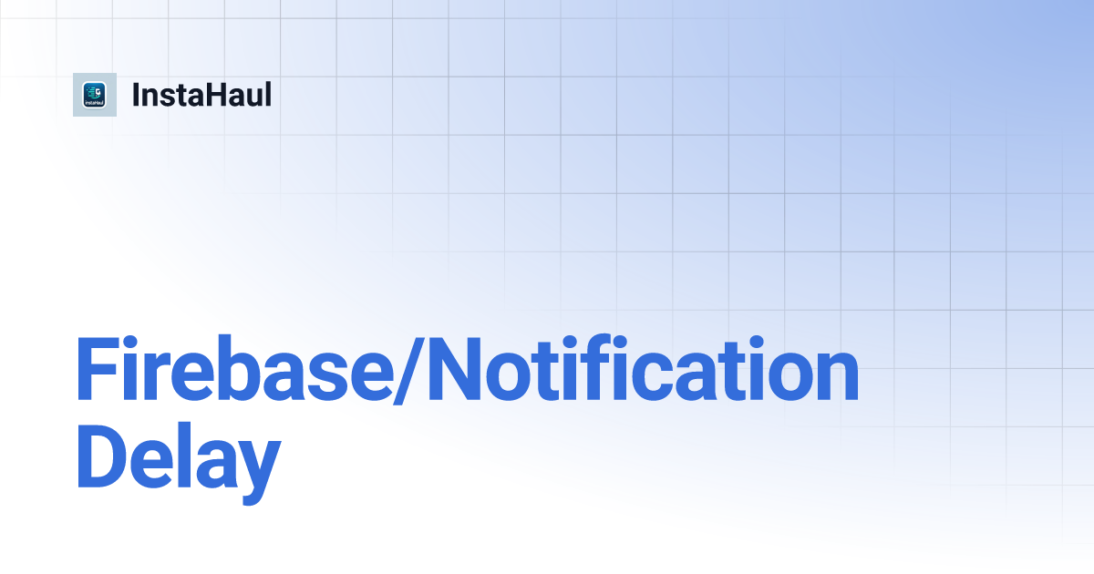 Firebasenotification Delay Instahaul 
